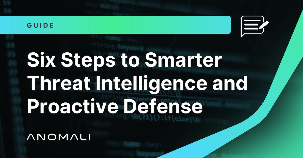 Six Steps to Smarter Threat Intelligence and Proactive Defense | Anomali